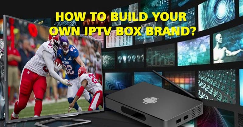 How to Build Your Own IPTV Box Brand? - SuperBox Official Website